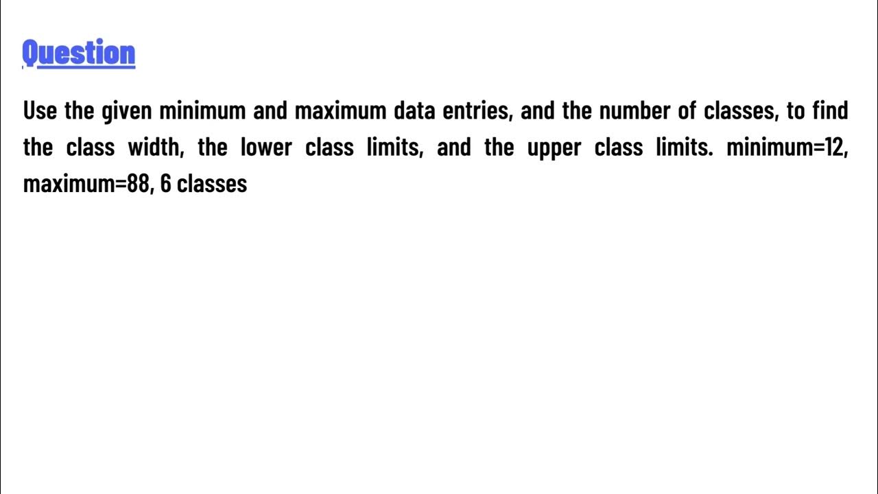Use the given minimum and maximum data entries and the number of classes, to find the class ...