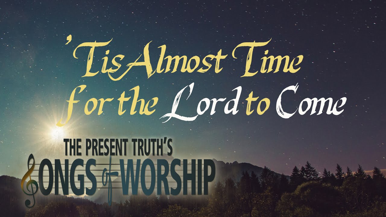 'Tis Almost Time for the Lord to Come | Songs of Worship | with Stephen ...