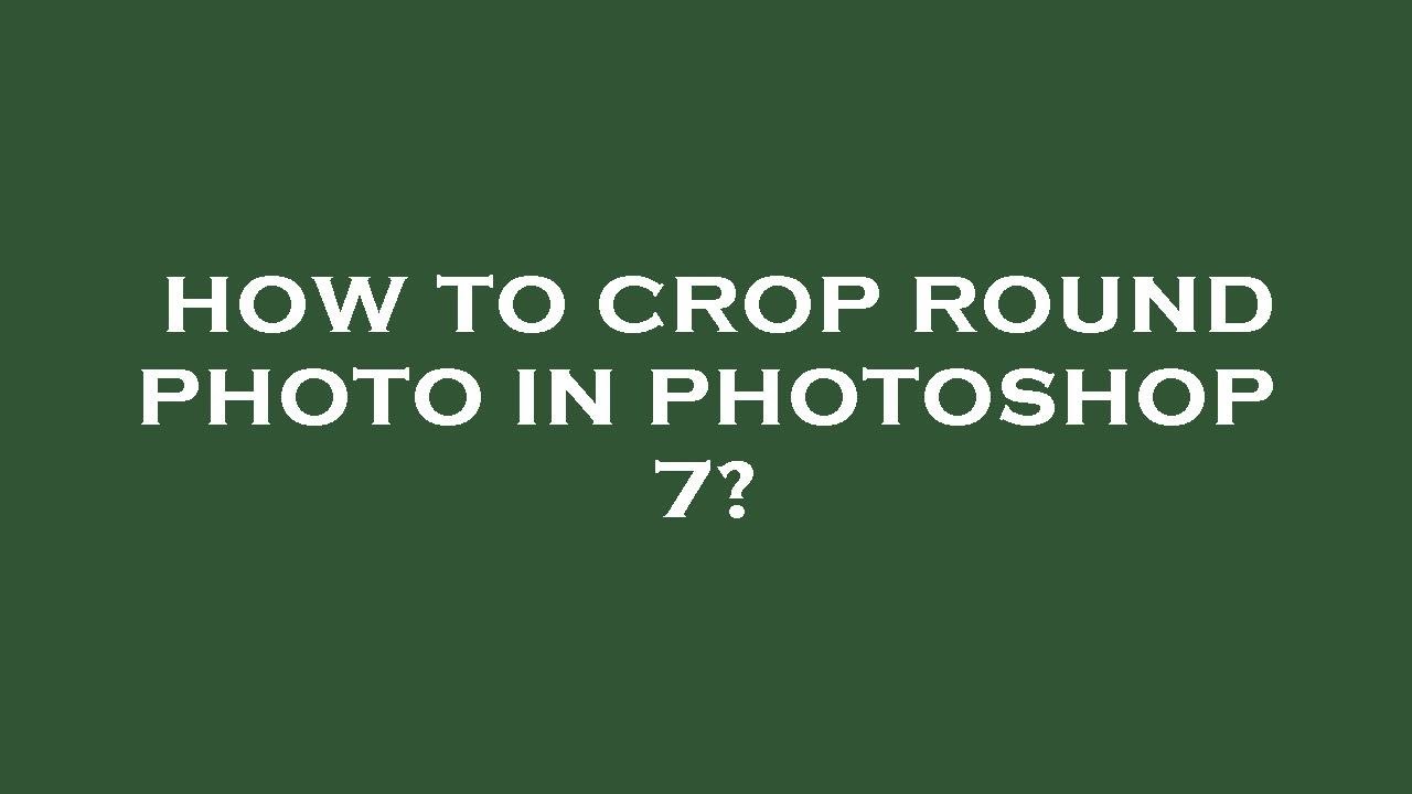 How To Crop Round Photo In Photoshop 7 YouTube How To Crop Round Photo In Photoshop 7 YouTube