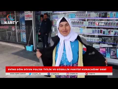 EVİNE DÖN DİYEN POLİSE ‘İYİLİK VE GÜZELLİK PARTİSİ KURACAĞIM’ DEDİ