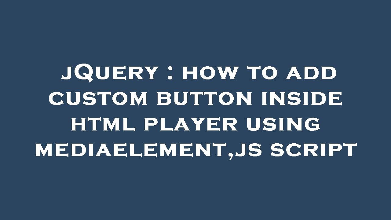 Jquery How To Add Custom Button Inside Html Player Using Mediaelementjs Script Youtube