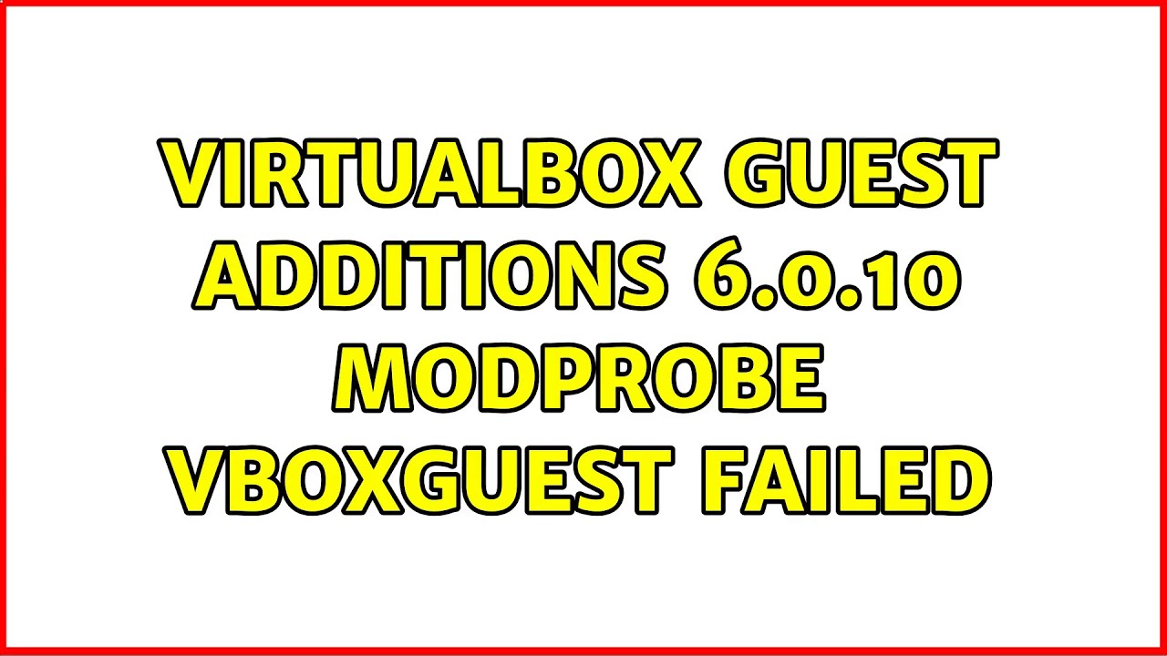 VirtualBox Guest Additions 6.0.10: modprobe vboxguest failed - YouTube