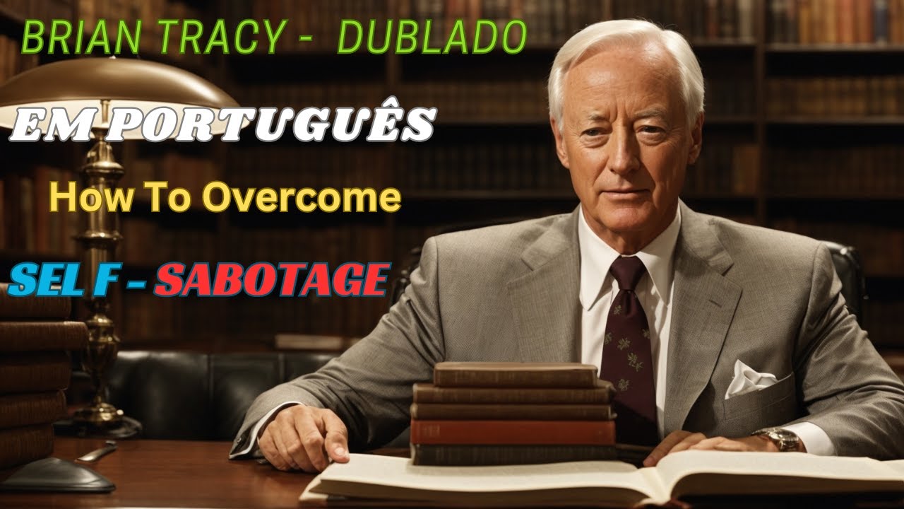 Como superar a auto-sabotagem e alcançar seus objetivos - Brian Tracy ...