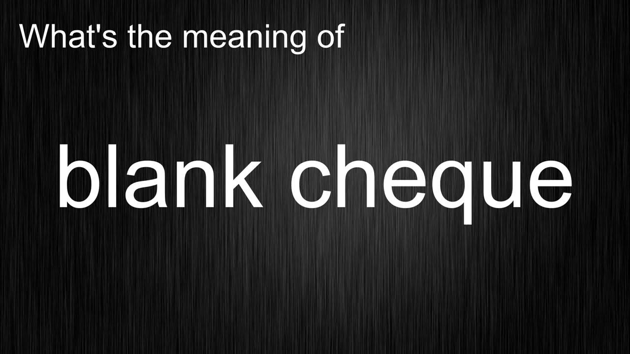 What s The Meaning Of blank Cheque How To Pronounce Blank Cheque what-s-the-meaning-of-blank-cheque-how-to-pronounce-blank-cheque
