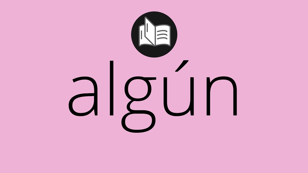 Que significa ALGÚN • algún SIGNIFICADO • algún DEFINICIÓN • Que es ...