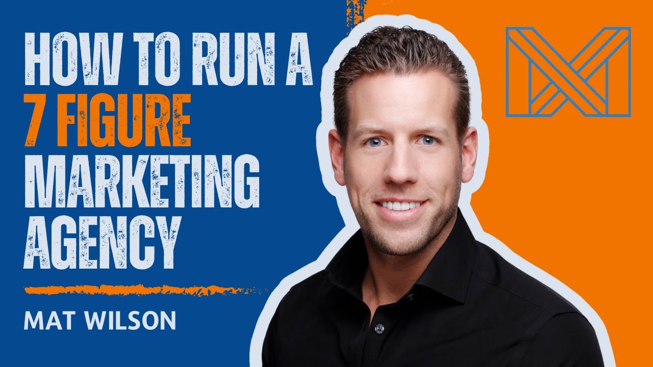 E14 | How To Run A 7 Figure Marketing Agency with Mat Wilson. - YouTube