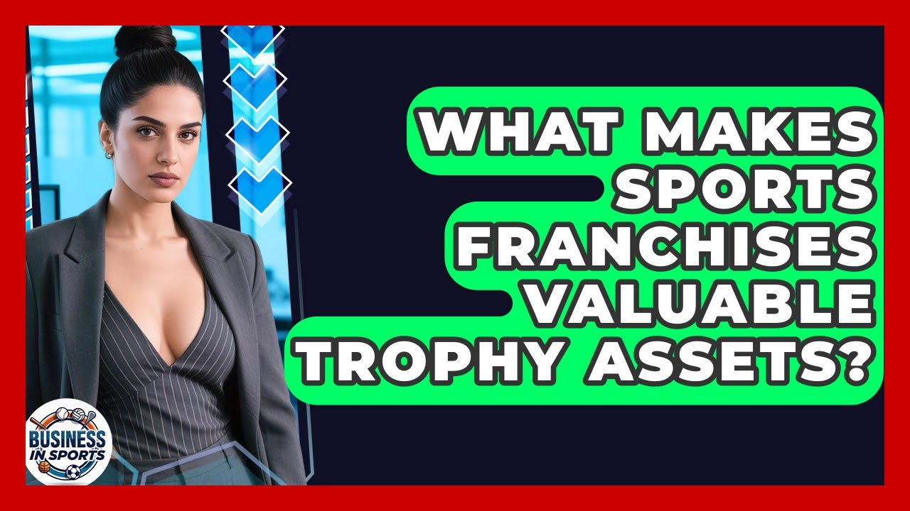 What Makes Sports Franchises Valuable Trophy Assets? - Business In ...