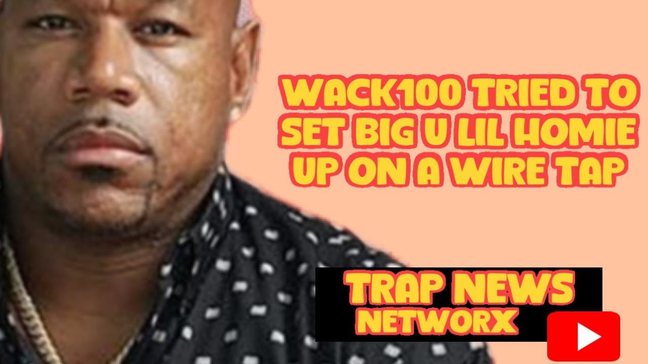 WACK 100 TRIES TO SETUP BIG U LIL HOMIE ON A FEDERAL WIRE TAP - YouTube