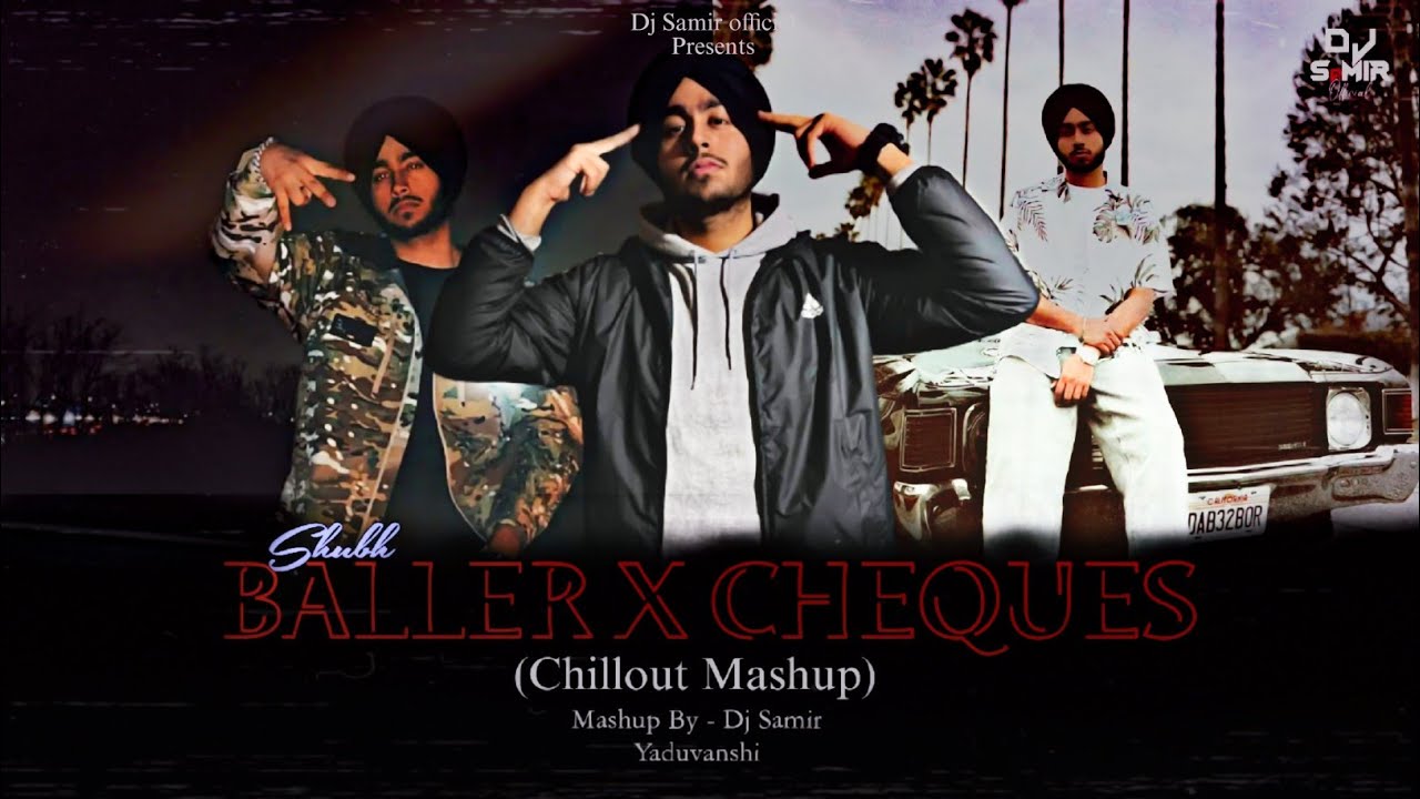 Baller x Cheques (Chillout Mashup) | Shubh | Dj Samir Yaduvanshi | New ...