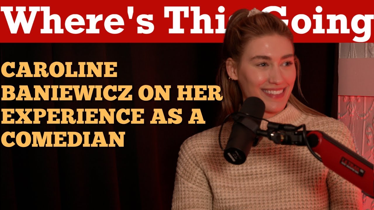 Caroline Baniewicz on Her Experience as a Comedian | Where's This Going ...