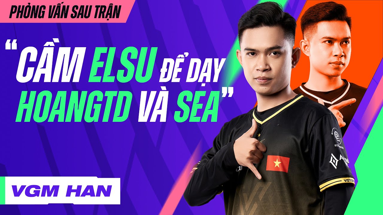 "CẦM ELSU ĐỂ DẠY HOANGTD VÀ SEA" I PHỎNG VẤN VGM HAN I ĐTDV MÙA XUÂN ...