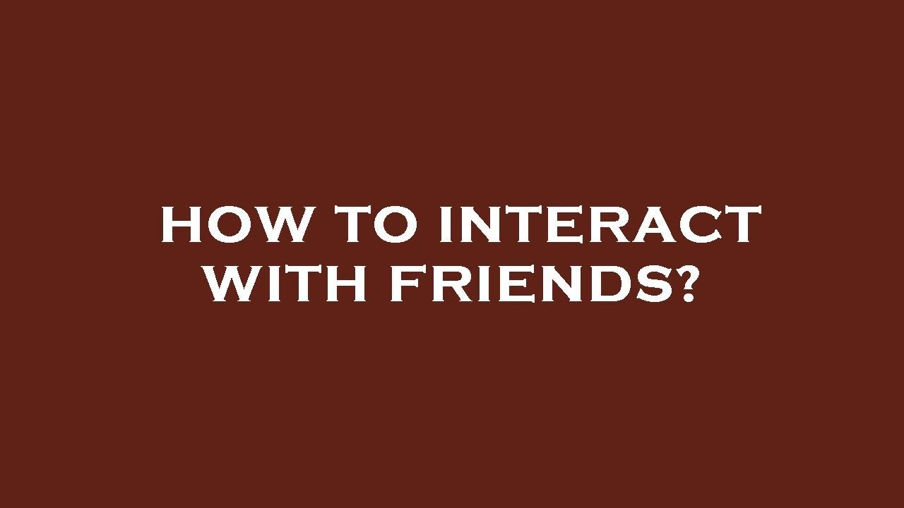How to interact with friends? - YouTube