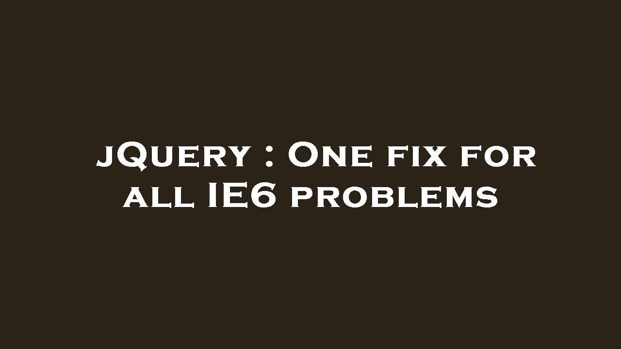 Jquery One Fix For All Ie6 Problems Youtube