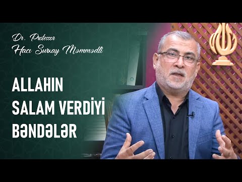 Hacı Surxay Məmmədli: Allahın salam verdiyi bəndələr