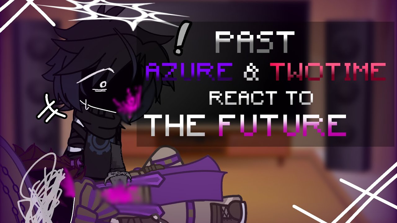 PAST AZURE AND TWOTIME REACT TO THE FUTURE // FORSAKEN // GACHA CLUB ...