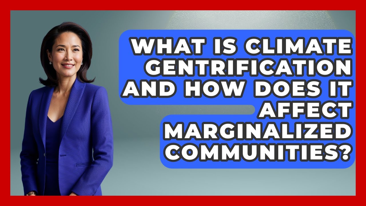 What Is Climate Gentrification And How Does It Affect Marginalized Communities? - YouTube