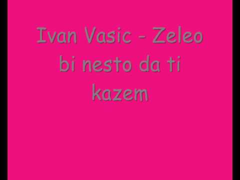 Ivan Vasic Francuz - Zeleo bi nesto da ti kazem 2o1o Original Pesma ...