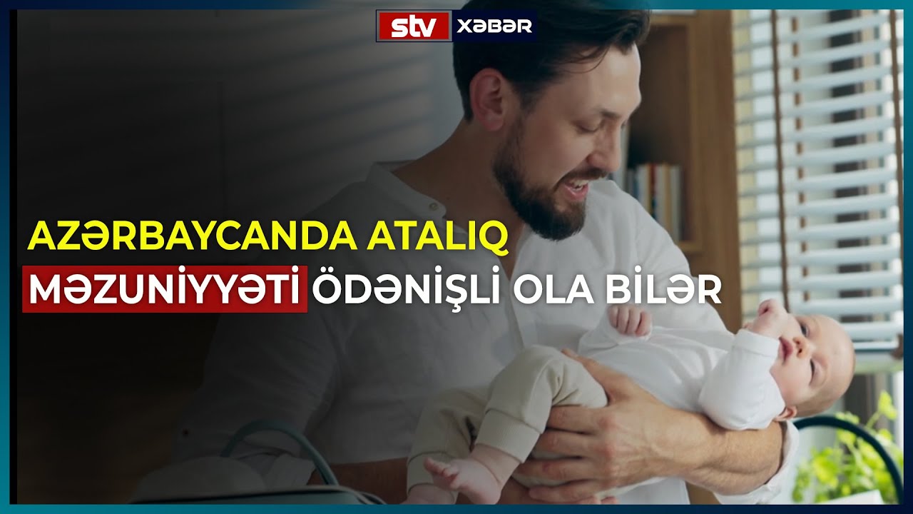 AZƏRBAYCANDA ATALIQ MƏZUNİYYƏTİ ÖDƏNİŞLİ OLA BİLƏR - YouTube