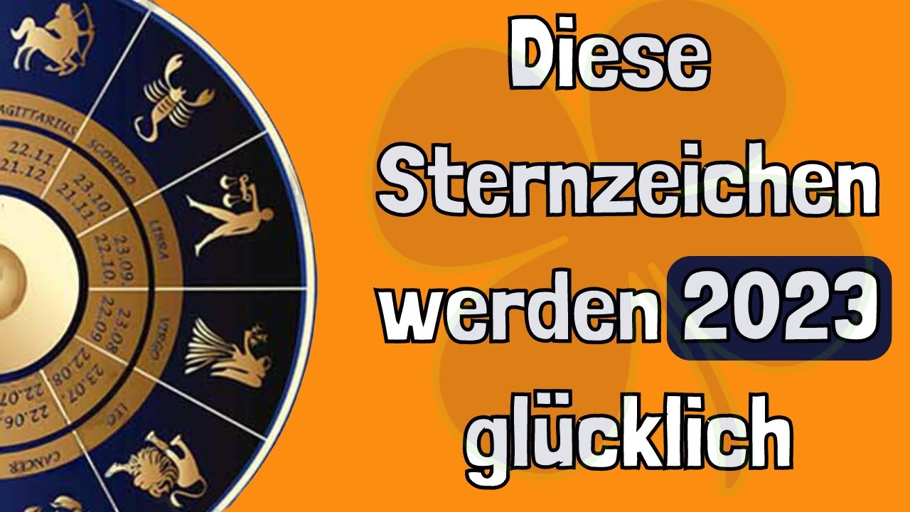 Die glücklichsten Sternzeichen 2023 der Reihe nach! - YouTube