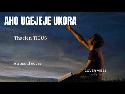 COVER VIBES STUDIO: AHO UGEJEJE UKORA BY Thracien Titus { Afrosoul cover } / Lyric