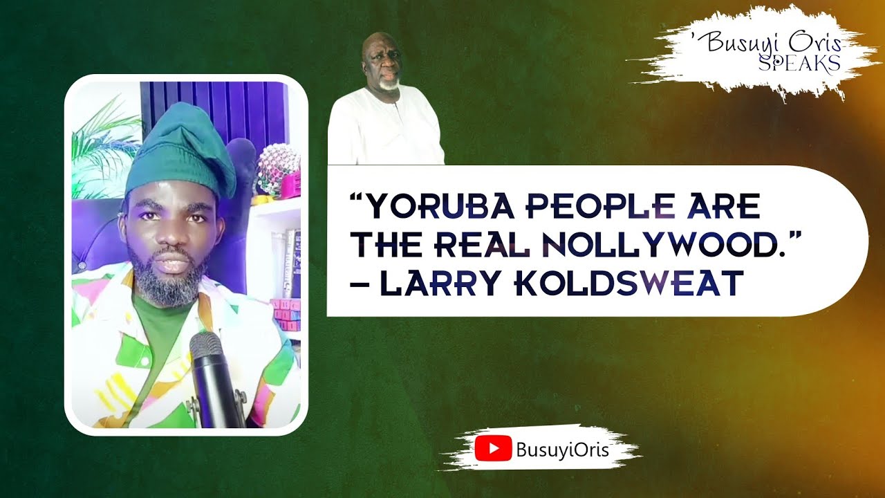 Yoruba People Are the Real Nollywood – Larry Koldsweat - YouTube