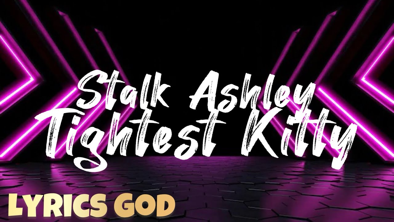 Stalk Ashley - Tightest Kitty (Lyrics) - YouTube