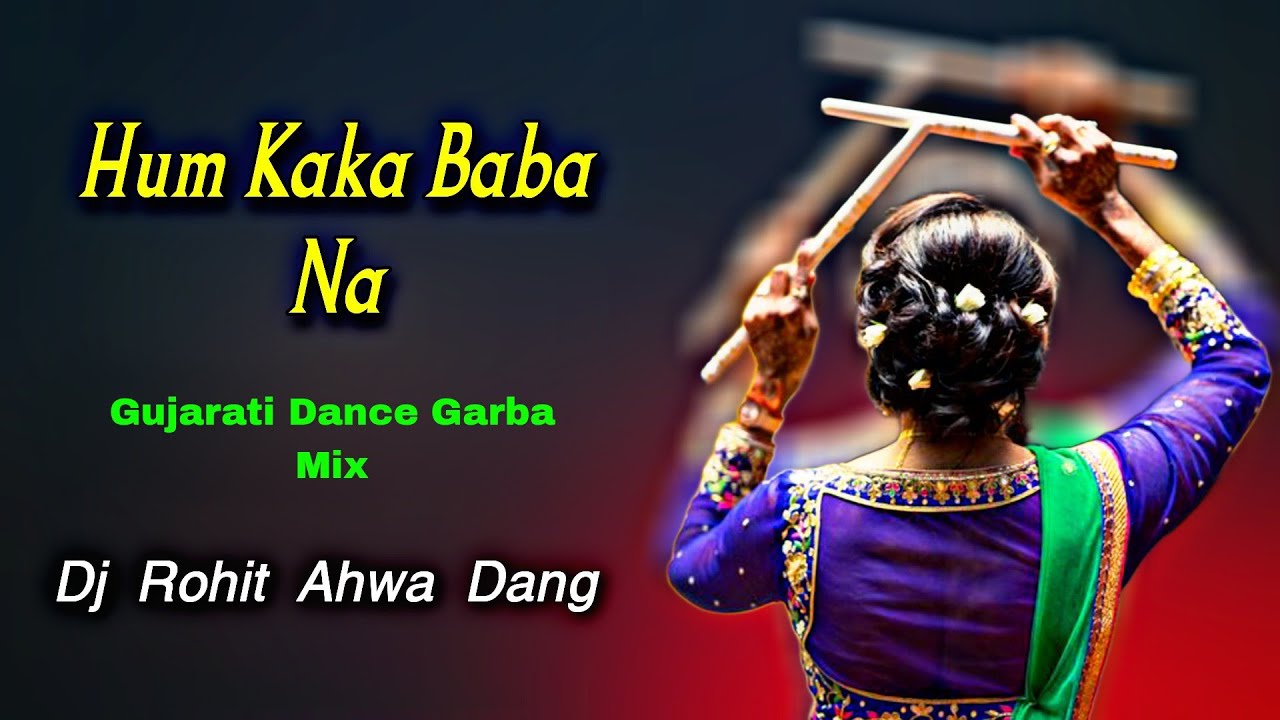 Hum Kaka Baba Na - Gujarati Dance Garba Mix - Dj Rohit Ahwa Dang ...