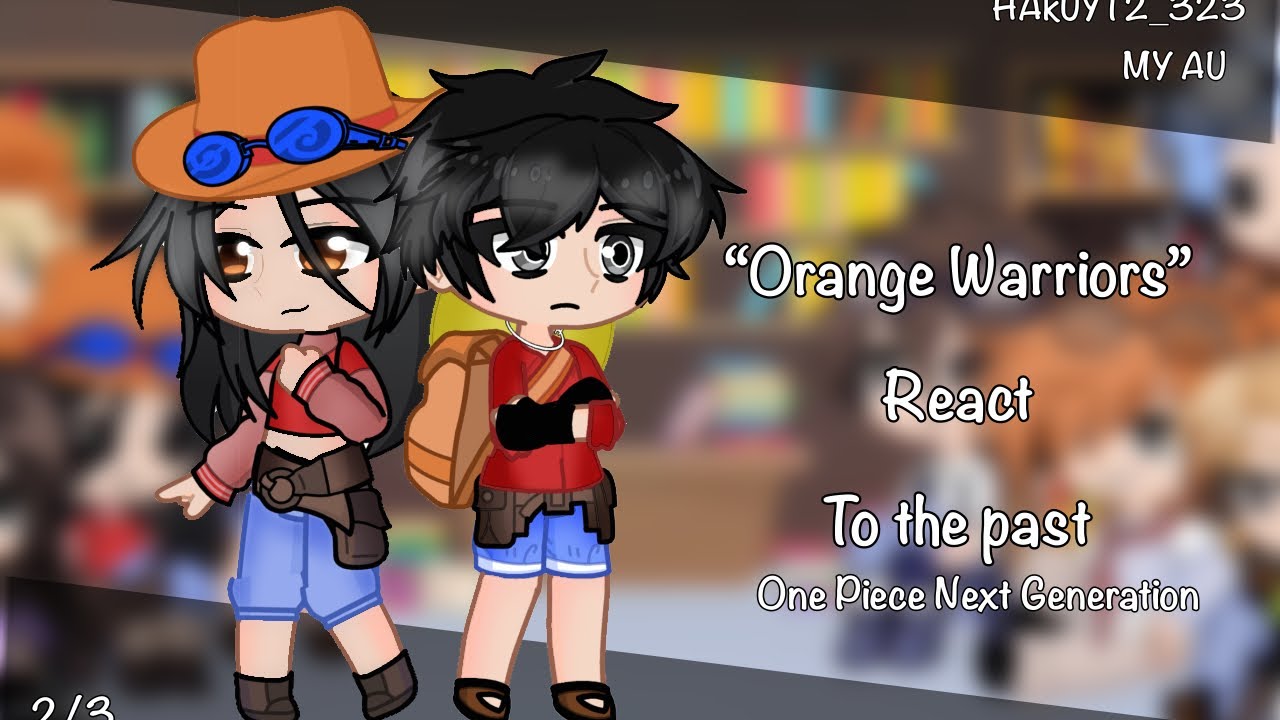 “Orange Warriors” react to the past |•| One Piece next Generation ...