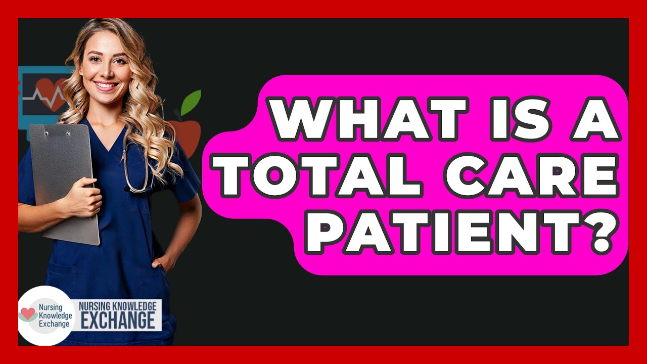 What Is A Total Care Patient? - Nursing Knowledge Exchange - YouTube