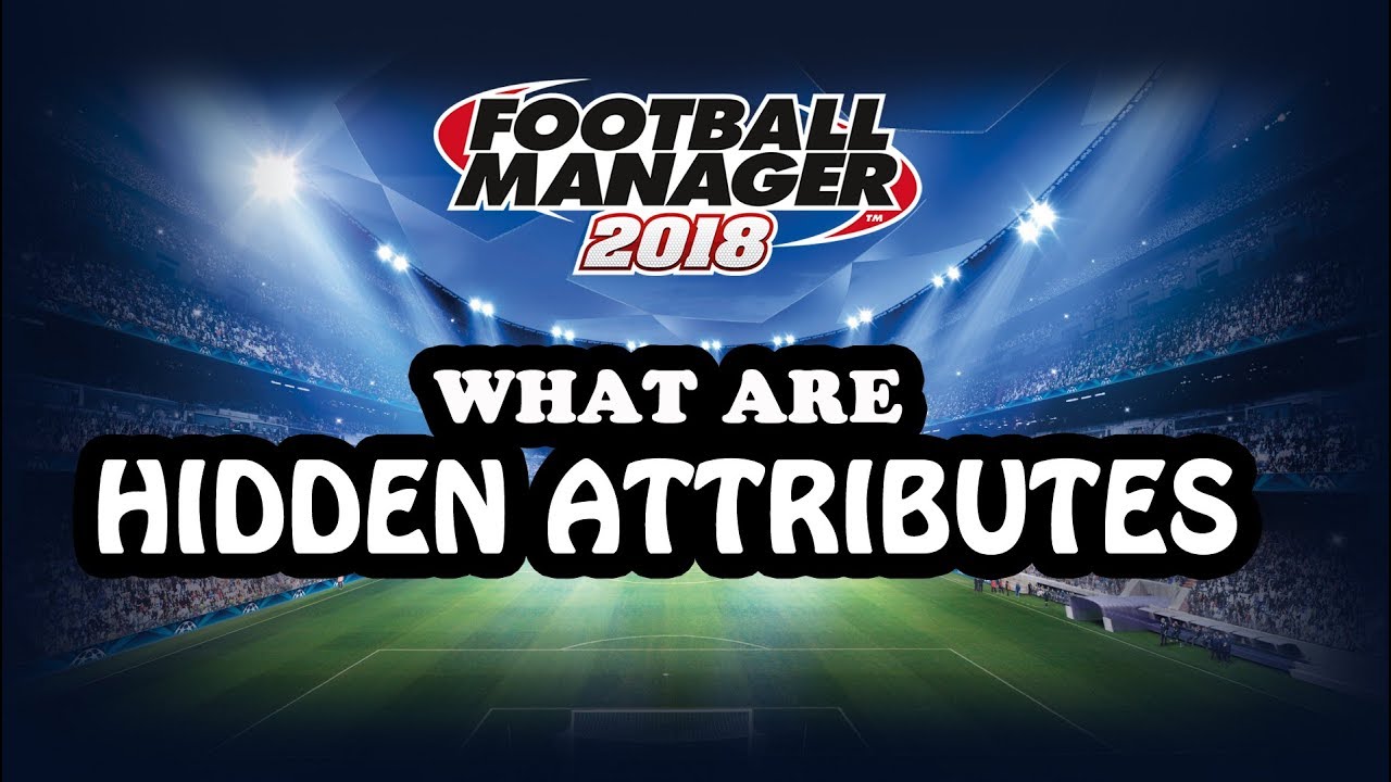 HIDDEN ATTRIBUTES IN FOOTBALL MANAGER | FM18 | FOOTBALL MANAGER 2018 ...