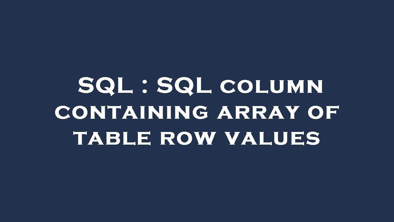 Sql Sql Column Containing Array Of Table Row Values Youtube
