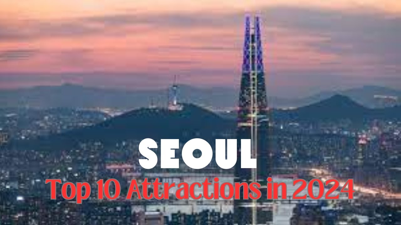 SEOUL: Top 10 Must Visit Attractions In 2024 - YouTube
