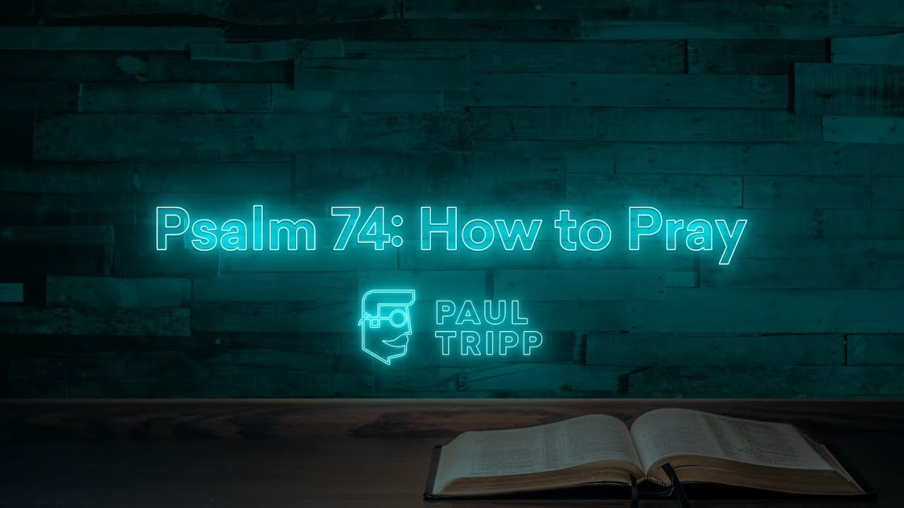Psalm 74: How To Pray | Paul Tripp's Psalm Study (Episode 031) - YouTube