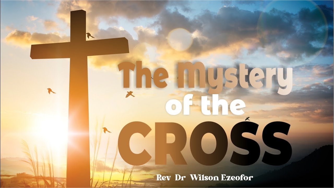 THE MYSTERY OF THE CROSS - Rev. Dr. Wilson Ezeofor - YouTube