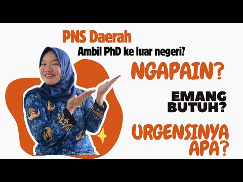 PNS Daerah PhD / S3 ke Luar Negeri? Ngapain? Emang butuh? Urgensinya apa?