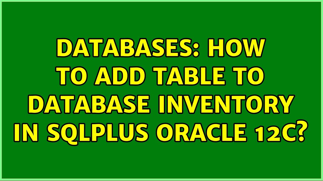 Databases How To Add Table To Database Inventory In Sqlplus Oracle 12c databases-how-to-add-table-to-database-inventory-in-sqlplus-oracle-12c