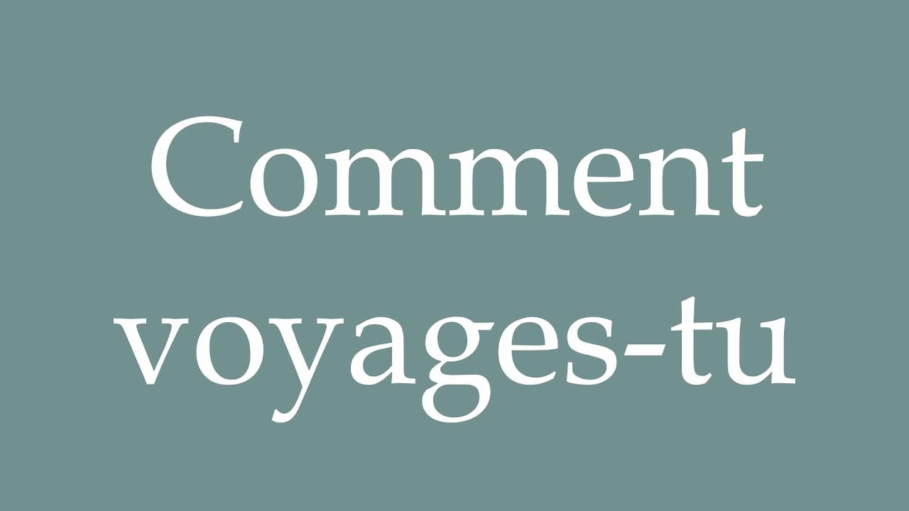 How to Pronounce ''Comment voyages-tu'' (How do you travel) Correctly ...