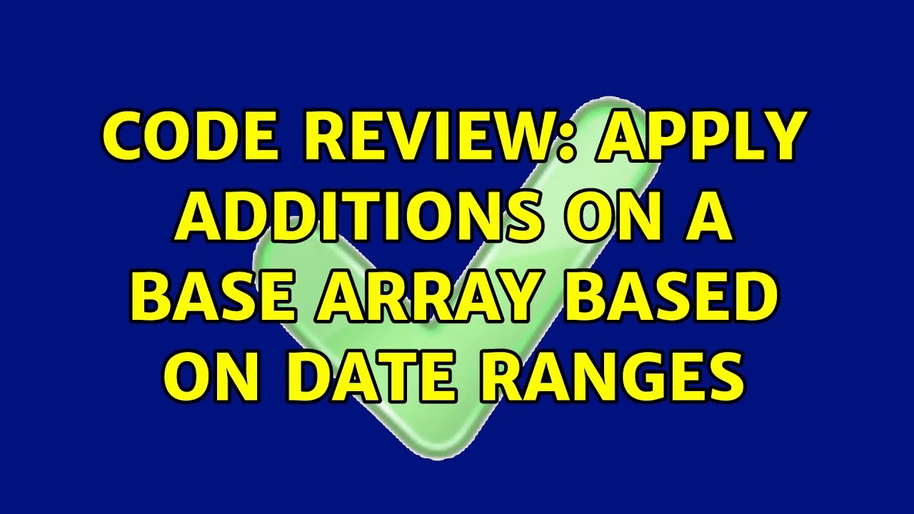 Code Review Apply Additions On A Base Array Based On Date Ranges YouTube code-review-apply-additions-on-a-base-array-based-on-date-ranges-youtube