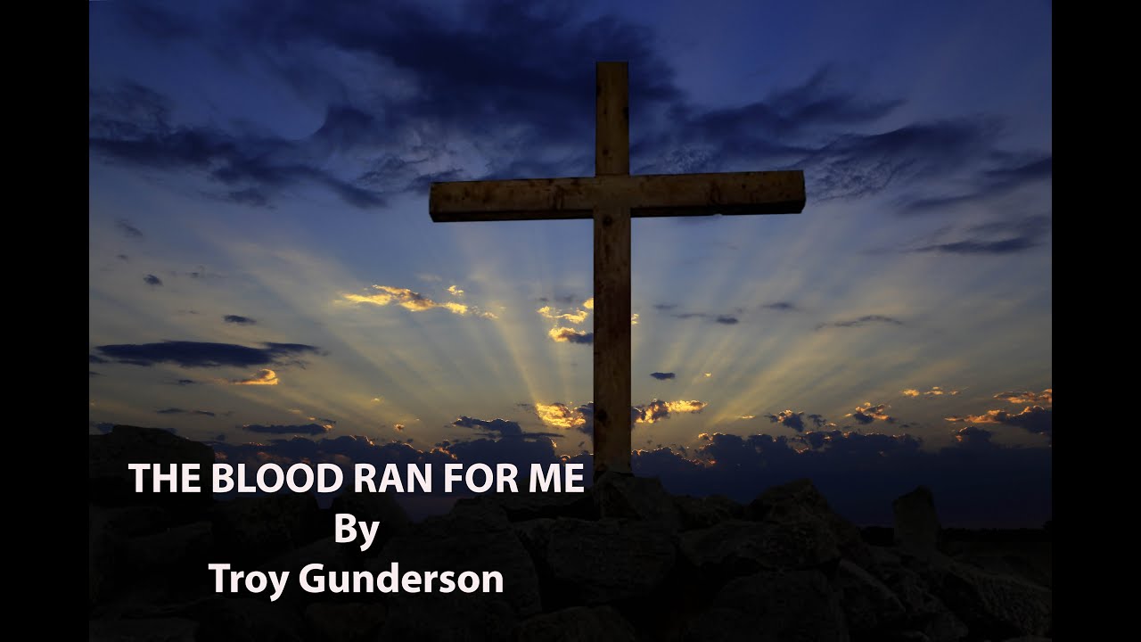 The Blood Ran For Me by Troy Gunderson - YouTube