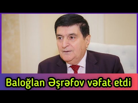 Baloğlan Əşrəfov vəfat etdi | Masallıda dəfn olunacaq | son dəqiqə