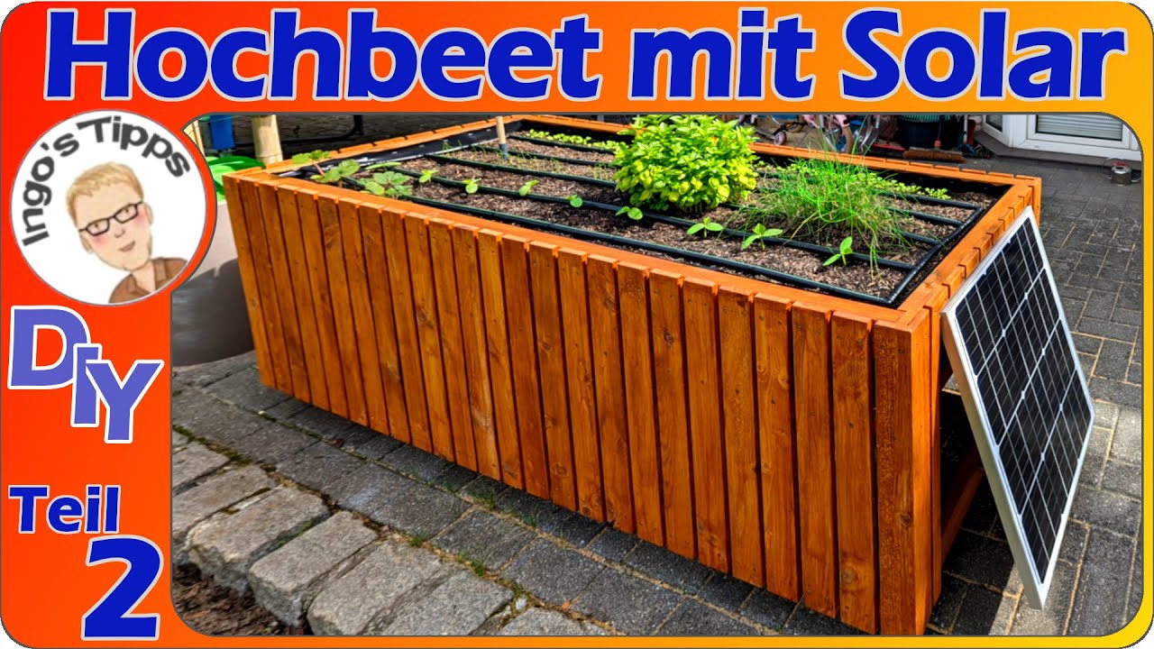 Hochbeet 2.0 selber bauen mit eigener Wasserversorgung über Solar ...