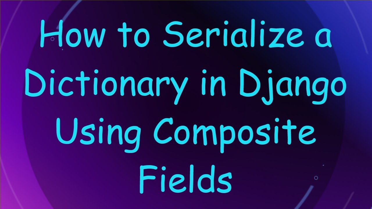 How To Serialize A Dictionary In Django Using Composite Fields Youtube