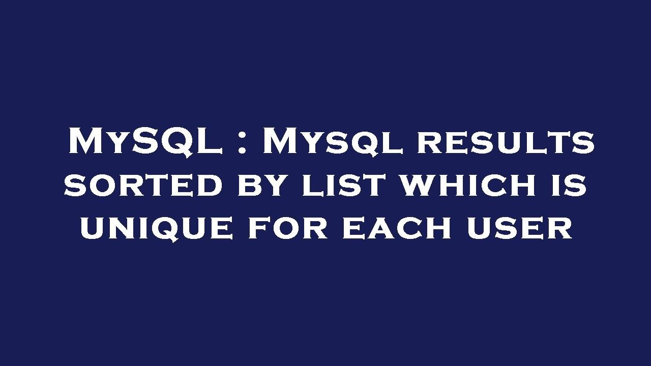 Mysql Mysql Results Sorted By List Which Is Unique For Each User Youtube