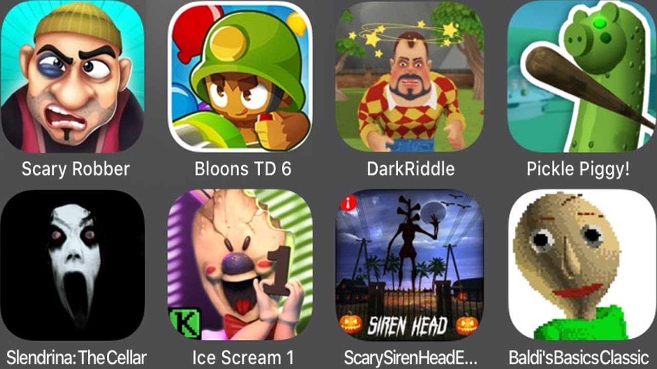 Scary Robber,Bloons TD 6,Dark Riddle,Pickle Piggy,Slendrina The Cellar ...