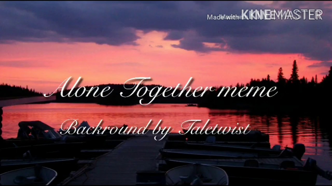 °|Alone together meme|° - YouTube