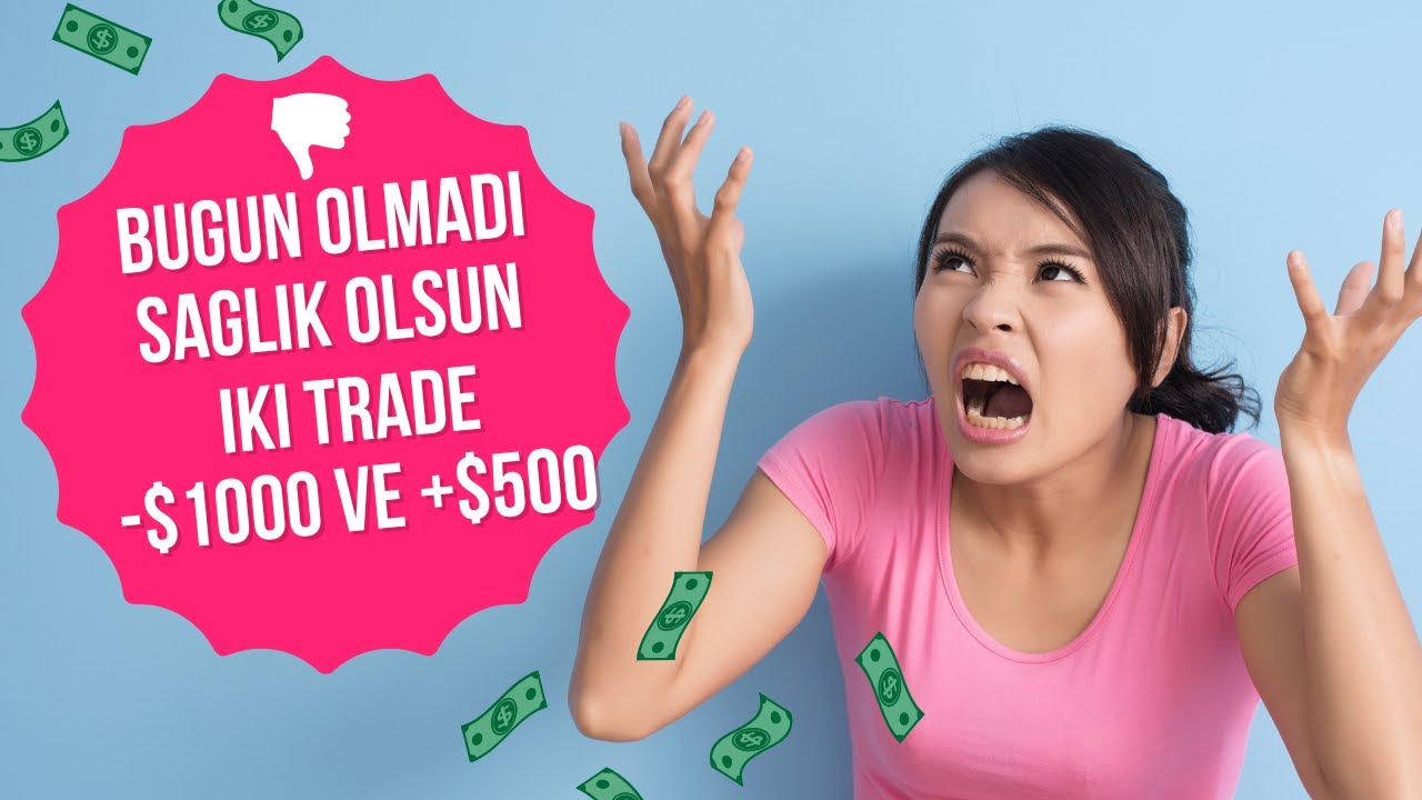 BUGUN OLMADI!! SAGLIK OLSUN IKI TRADE -$1000 ve +$500 MARKET KARARSIZDI ...