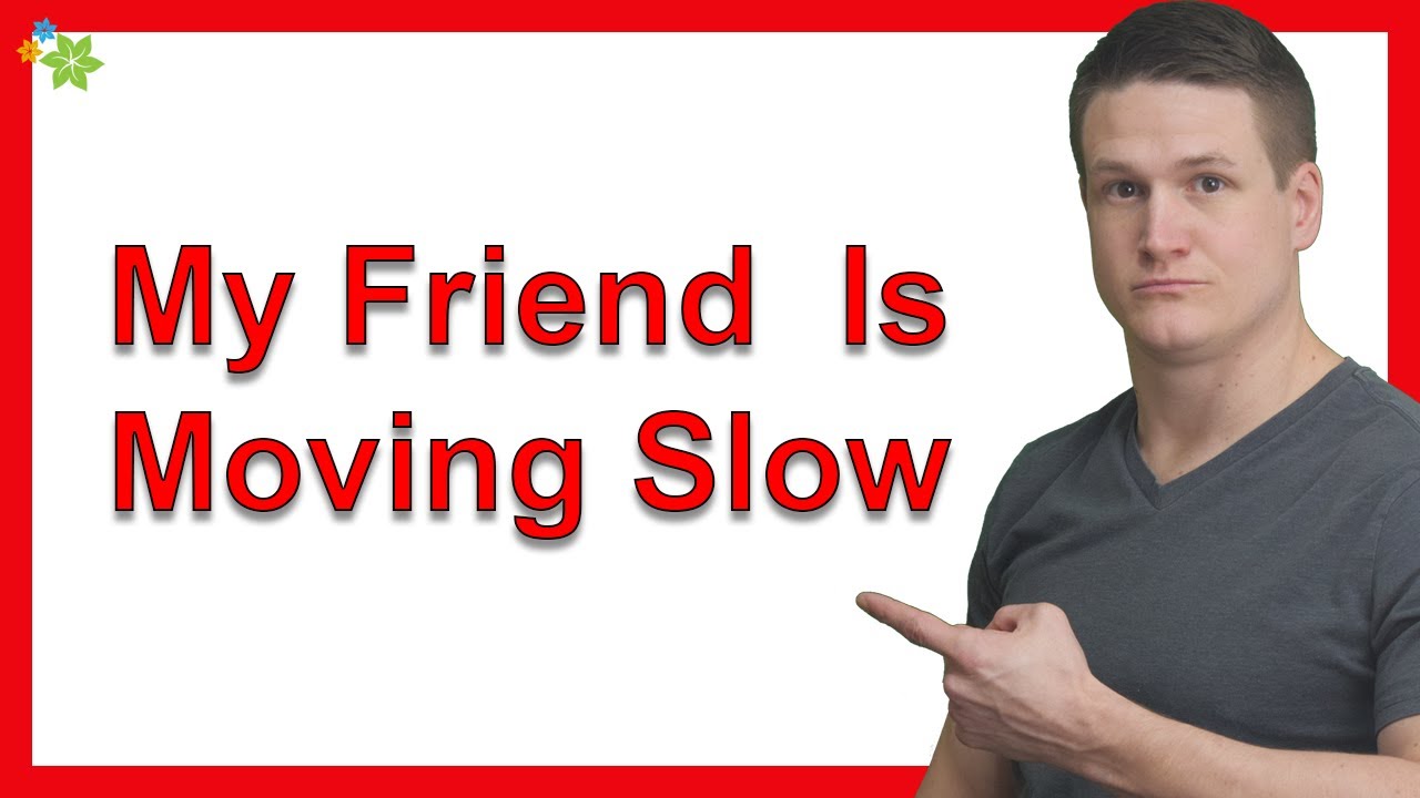 My Friend Is Moving Slow And I Appreciate It. How Slow Is Too Slow ...