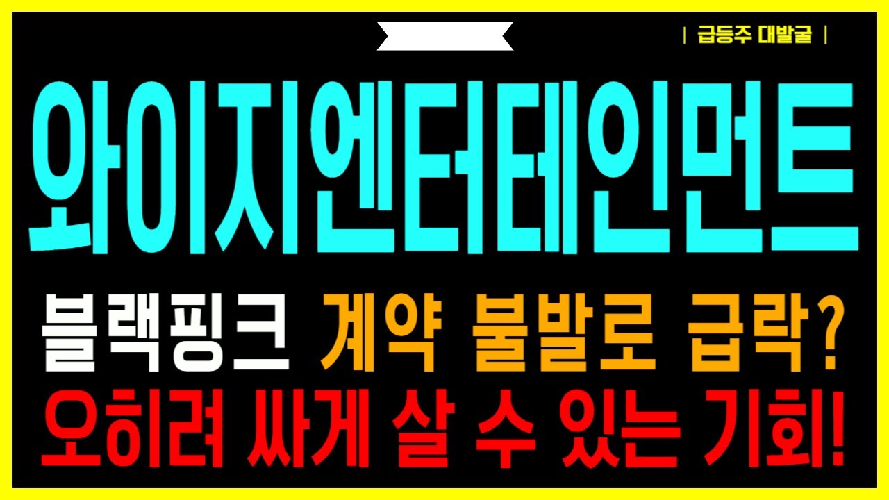 와이지엔터테인먼트 블랙핑크 계약 불발로 급락 오히려 싸게 살 수 있는 기회 와이지엔터테인먼트주가전망와이지엔터테인먼트주가와이지엔터테인먼트전망와이지엔터테인먼트분석