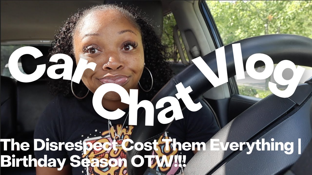 CAR CHAT | THE DISRESPECT COST THEM EVERYTHING | BIRTHDAY SEASON OTW ...