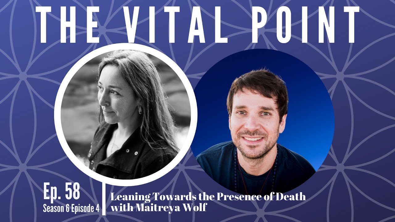 Leaning Towards the Presence of Death with Maitreya Wolf | The Vital Point Podcast - YouTube